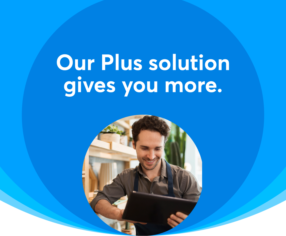 Our Plus solution gives you more.